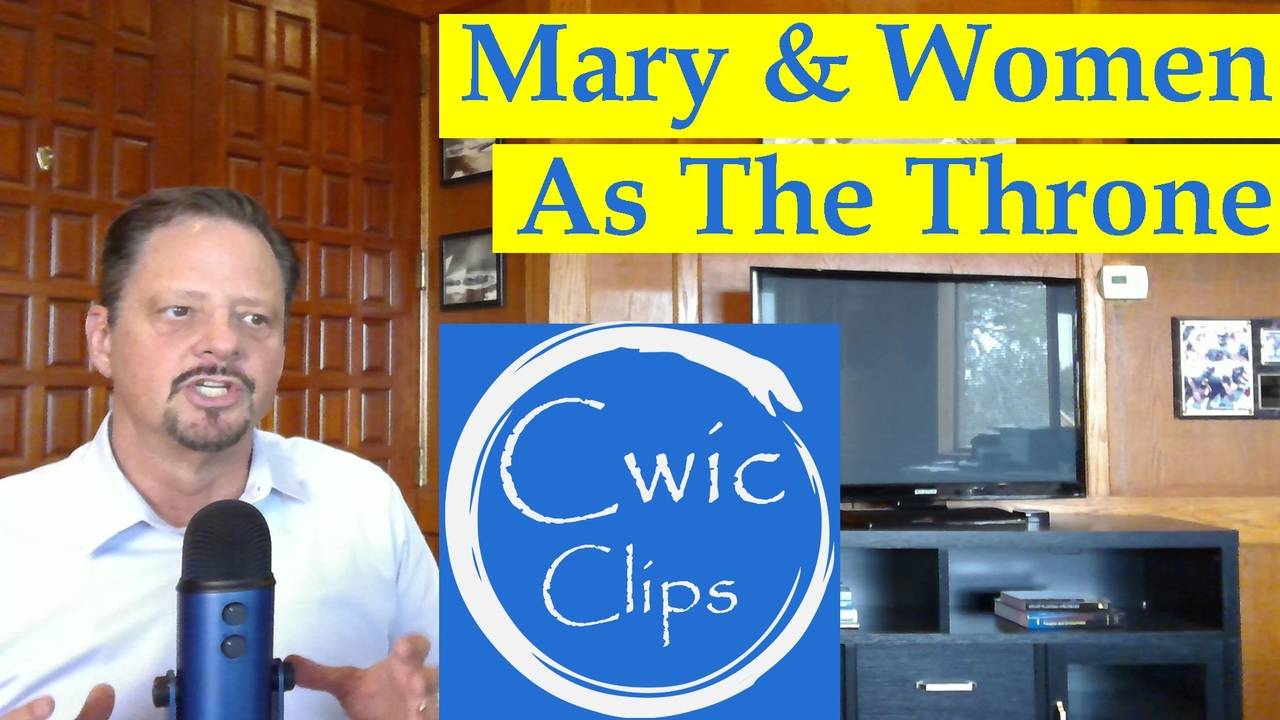Cwic Clips- Mary & Women as The Throne