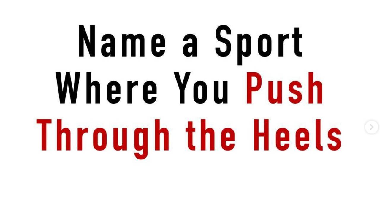 Name a Sport Where You "Push Through Your Heels"