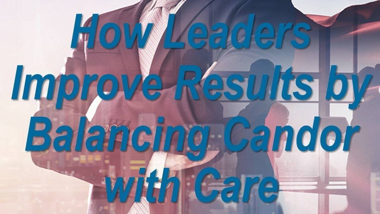 How Leaders Improve Results by Balancing Candor with Care - Register