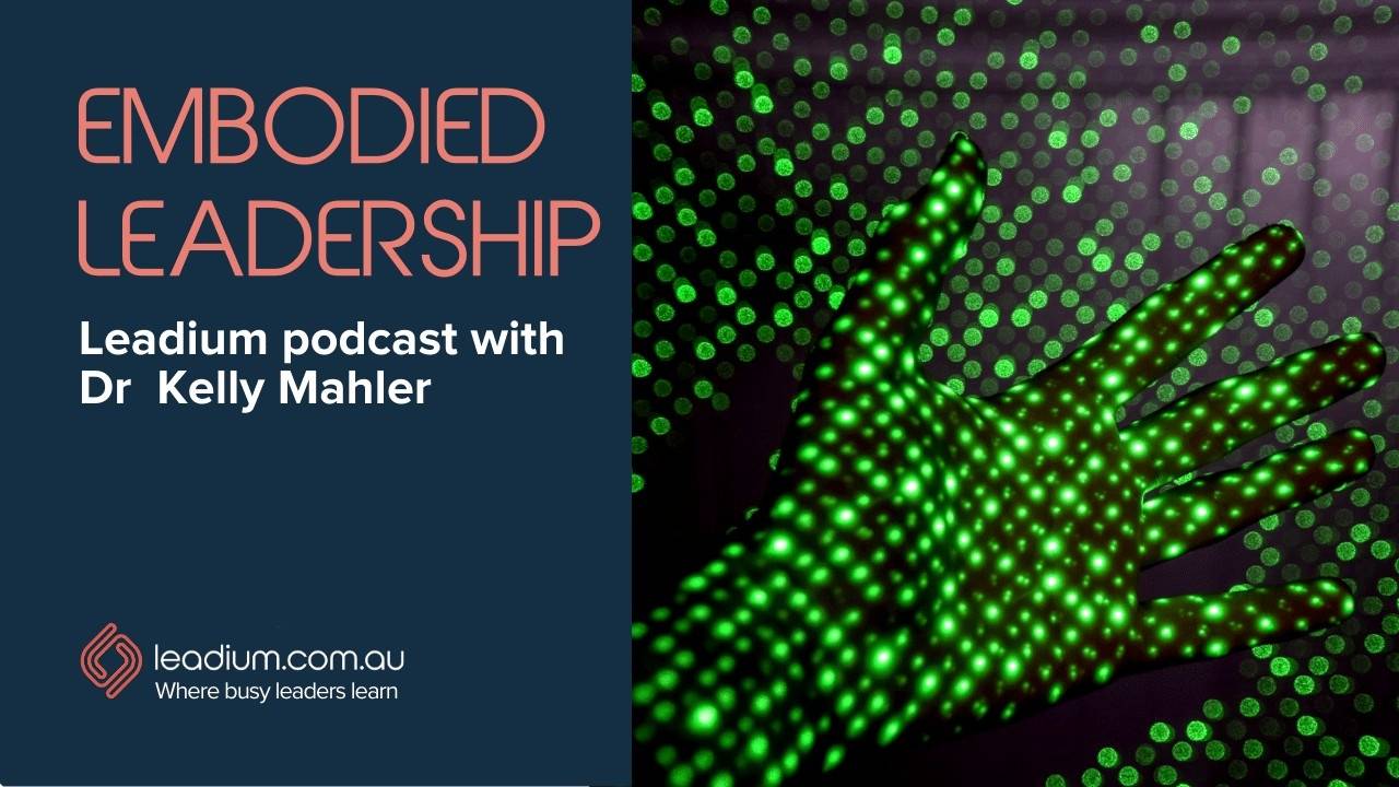 Embodied Leadership with Dr Kelly Mahler