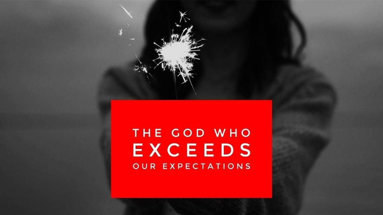 The God who exceeds our expectations!