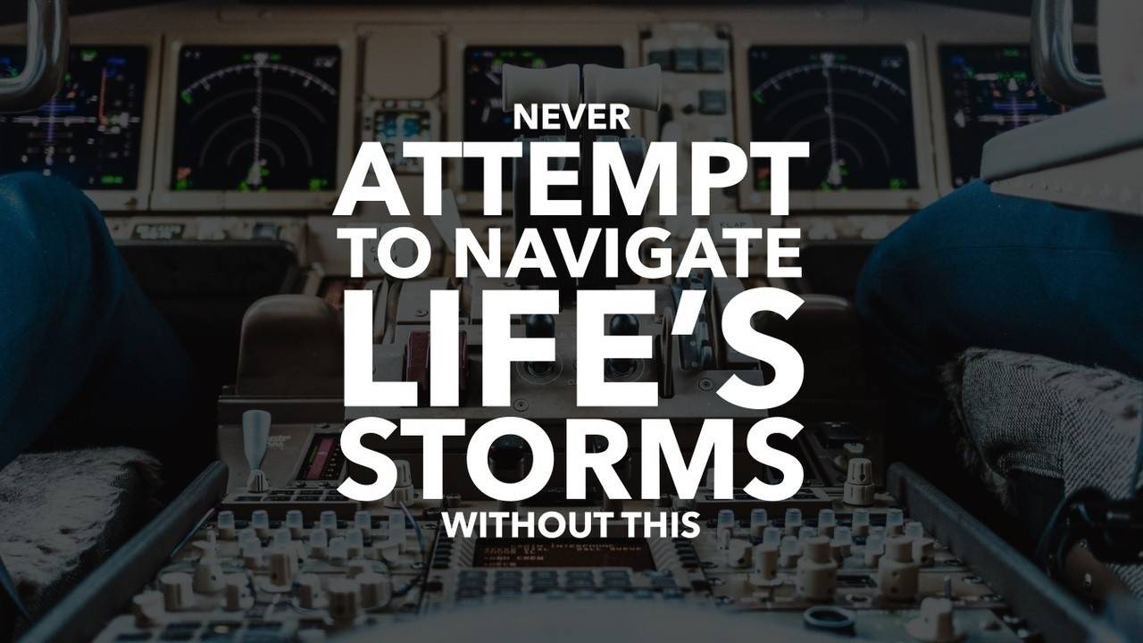 From Gerald: Never attempt to navigate life's storms without this!
