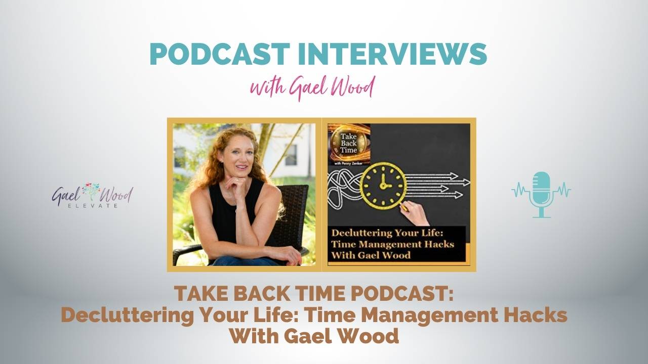 Decluttering Your Life: Time Management Hacks With Gael Wood