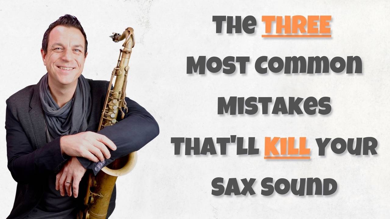 3 Common Mistakes That'll Kill Your Sax Sound