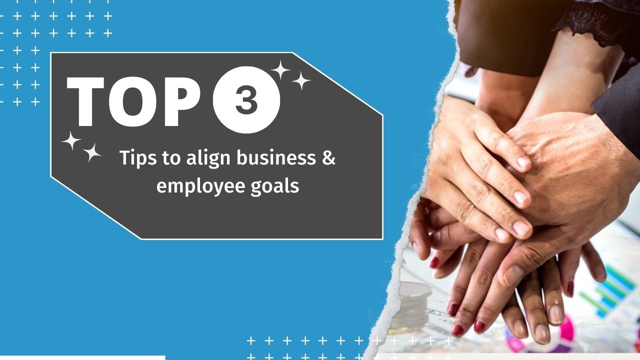 Top 3 tips to align business & employee goals