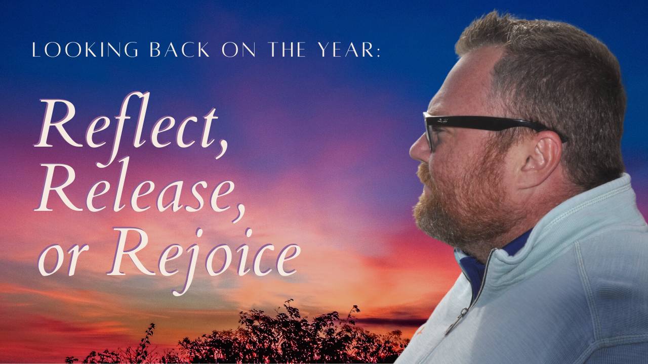 Looking Back on the Year: Reflect, Release, or Rejoice
