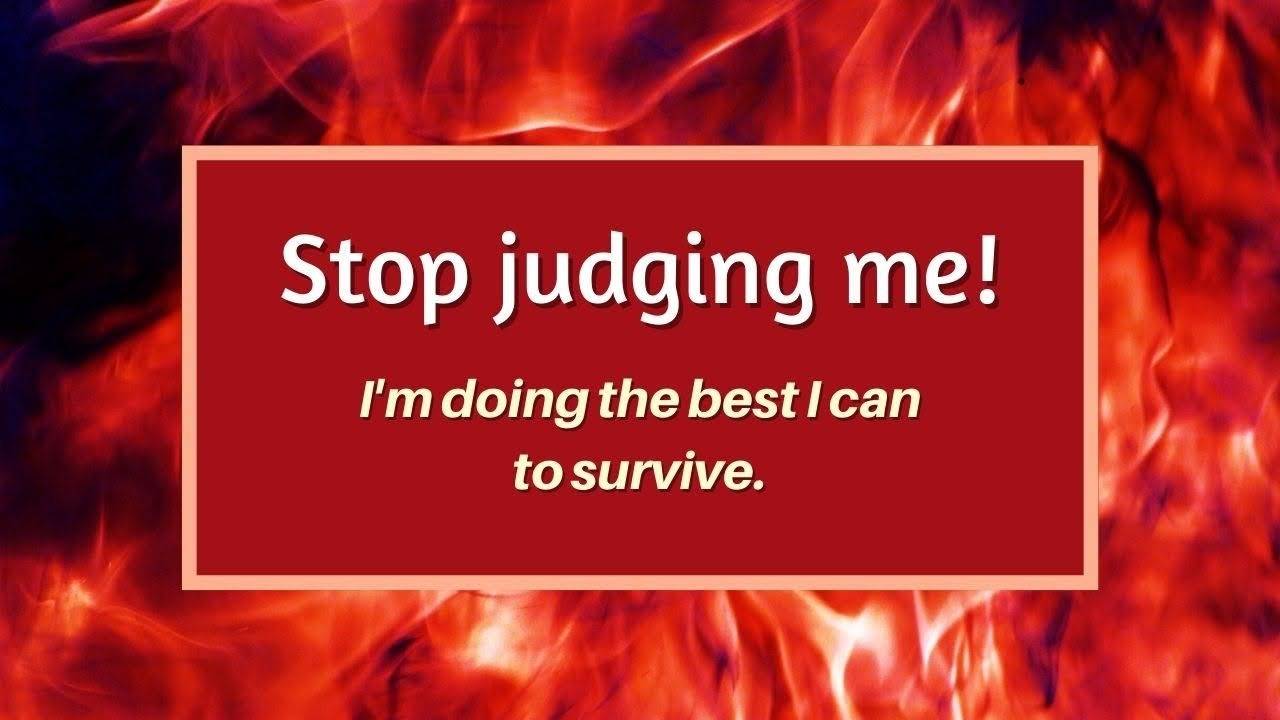 Doing My Best to Survive: Being Judged and Criticized Harshly