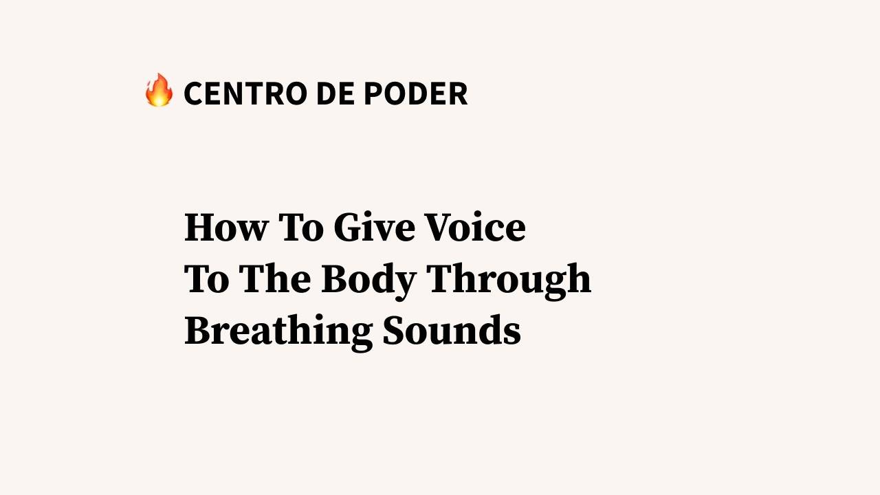 How To Give Voice To The Body Through Breathing Sounds