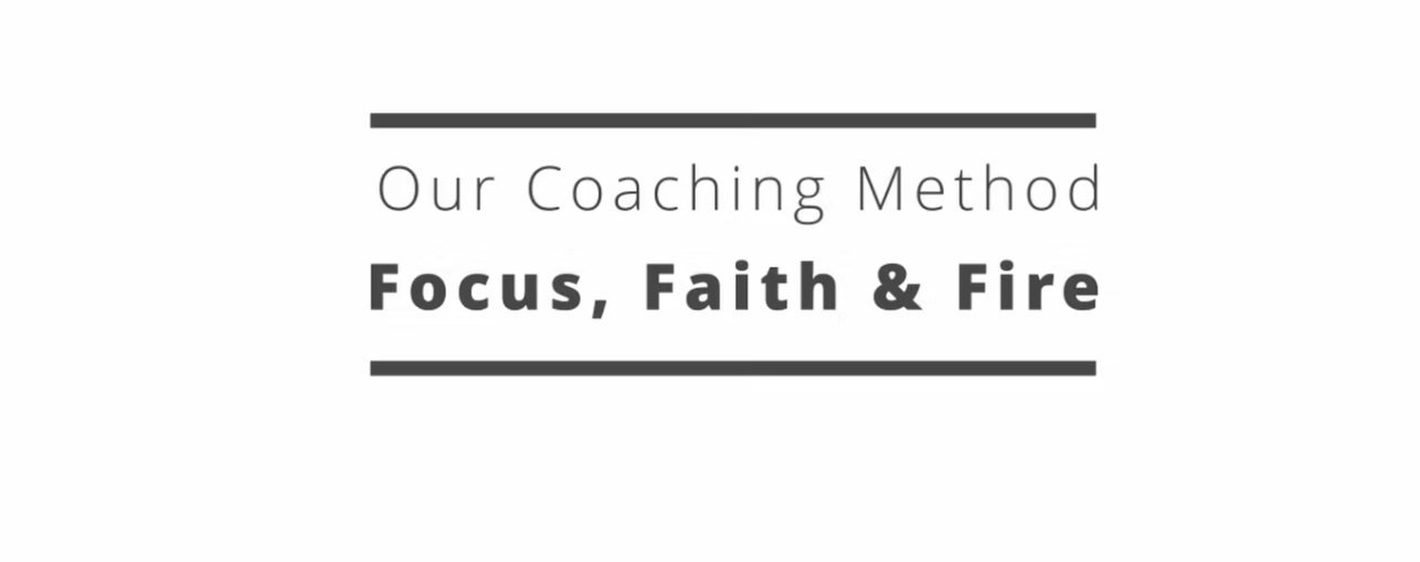 Our Coaching Method: Focus, Faith, Fire